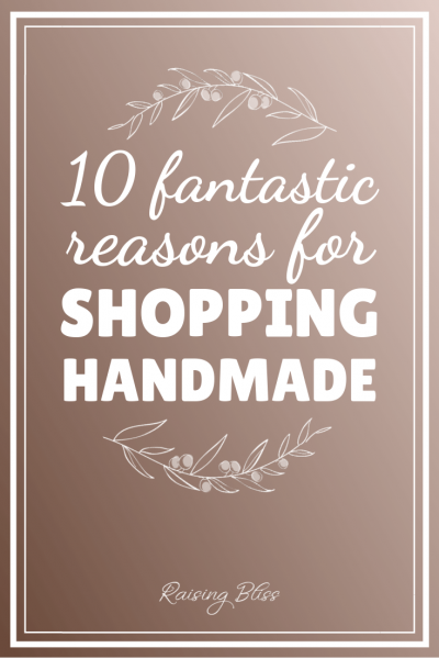10 Fantastic Reasons for Shopping Handmade // Raising Bliss