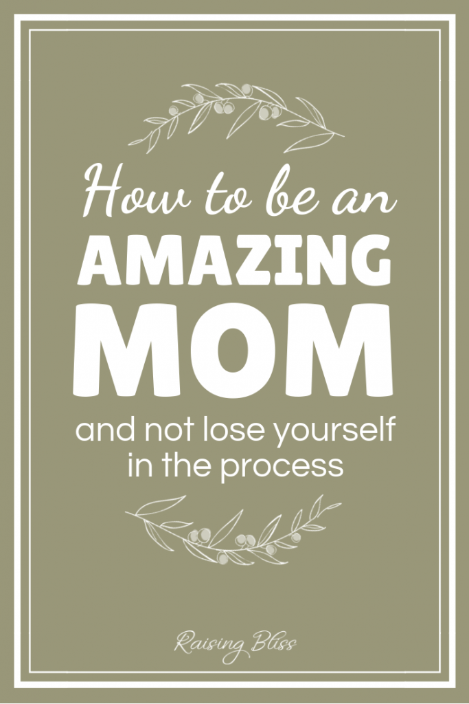 How to be an Amazing Mom and Not Lose Yourself in the Process - Raising ...