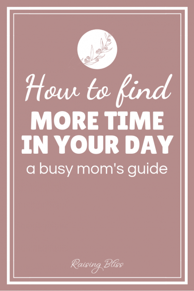 How to Find More Time in Your Day - A Busy Mom’s Guide // Raising Bliss